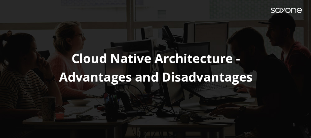 Cloud Native Architecture - Advantages and Disadvantages Cloud Native Architecture - Advantages and Disadvantages